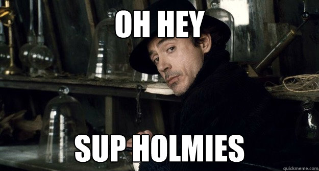 oh hey sup holmies - Misc - quickmeme