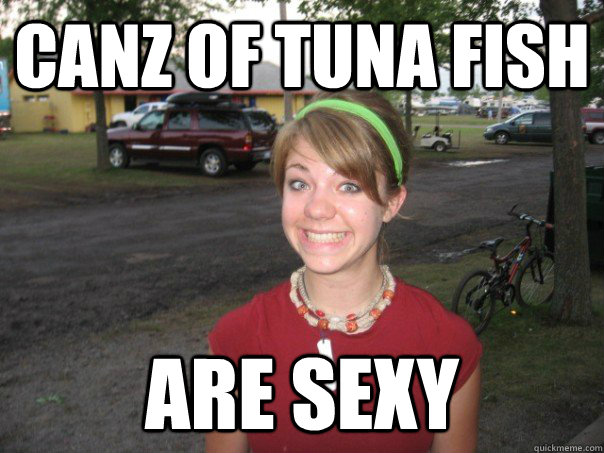 Canz of Tuna Fish Are Sexy - Little - quickmeme