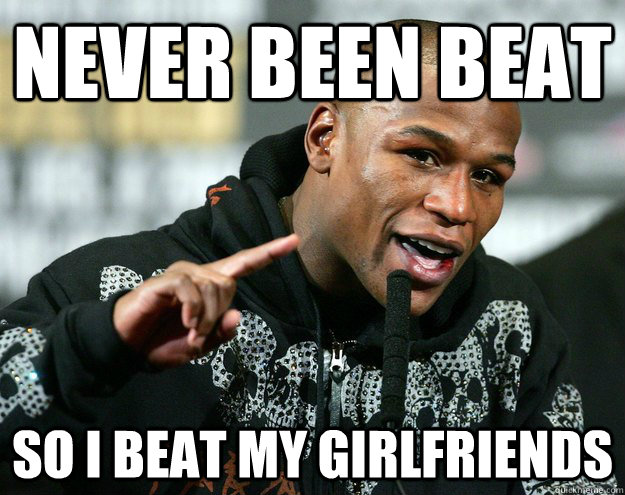 Never Been beat So i beat my girlfriends - Mayweather beats - quickmeme