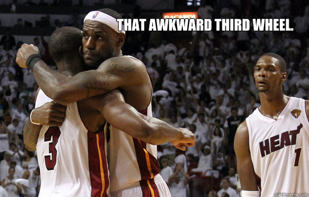 That awkward third wheel. - Chris bosh third wheel - quickmeme