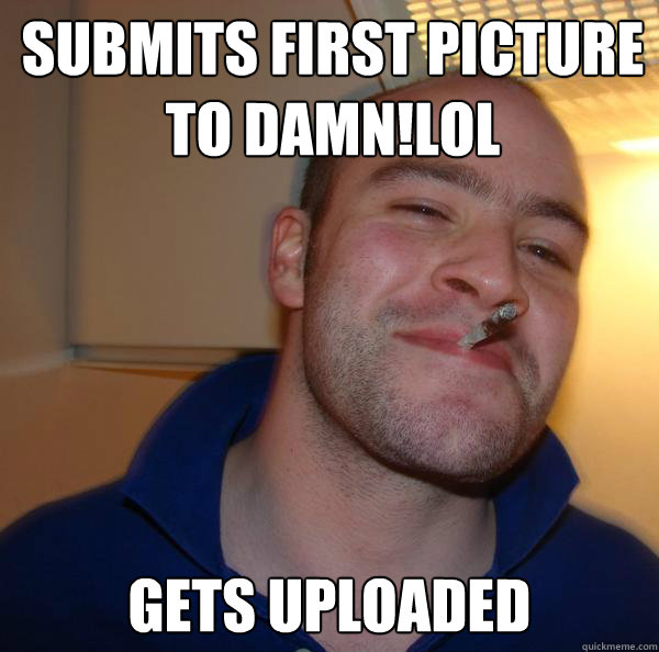 Submits first picture to Damn!LOL Gets uploaded - Misc - quickmeme