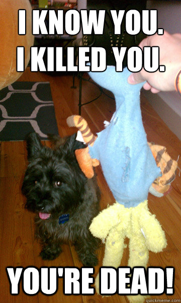 I know you. I killed you. You're Dead! - Misc - quickmeme