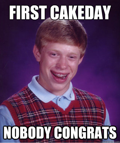 First Cakeday Nobody Congrats - Misc - quickmeme
