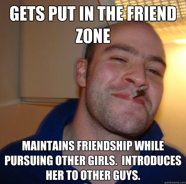 gets put in the friend zone Maintains friendship while pursuing other girls. Introduces her to ...