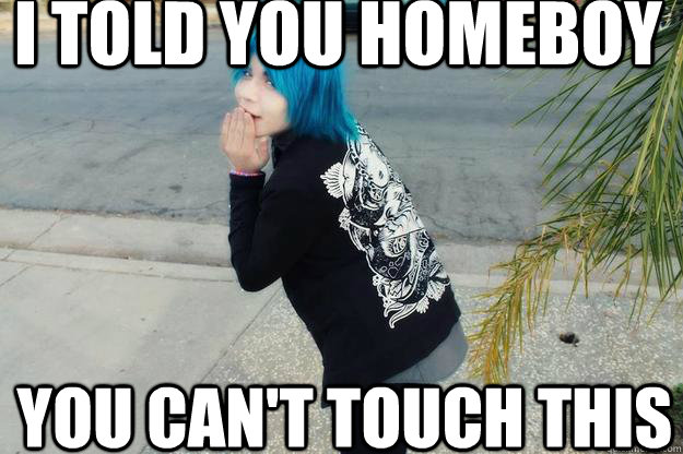 I told you homeboy You can't touch this - Misc - quickmeme