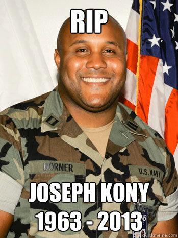 RIP Joseph Kony 1963 - 2013 - Misc - quickmeme