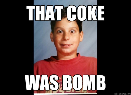 That coke Was Bomb - Misc - quickmeme