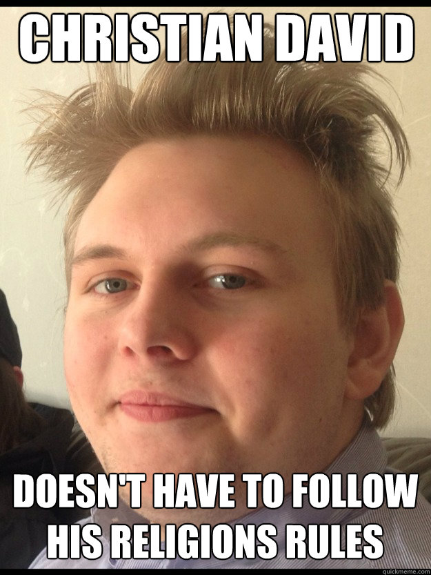 Christian David Doesn't have to follow his religions rules - Christian David - quickmeme