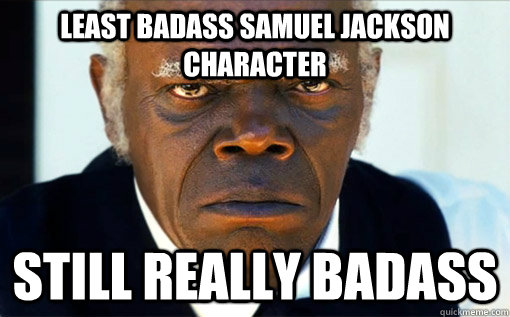 Least badass Samuel Jackson Character Still really badass - Misc - quickmeme