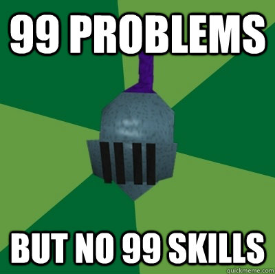 99 problems but no 99 skills - Runescape Logic - quickmeme
