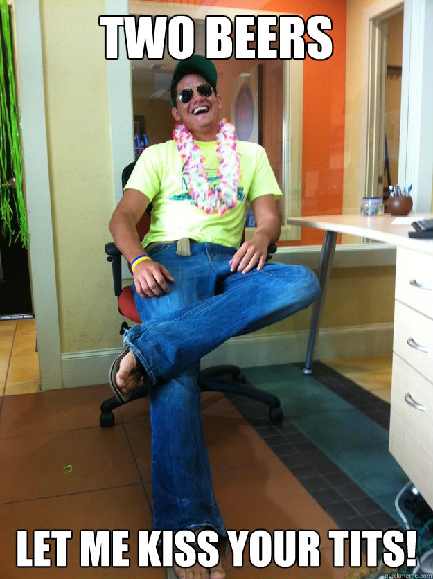 two beers let me kiss your tits! - the light weight guy - quickmeme