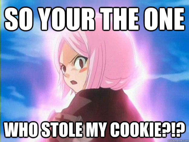 So your the one Who stole my cookie?!? - My cookie - quickmeme