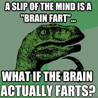 A slip of the mind is a "brain fart"... What if the brain actually farts? - Misc - quickmeme