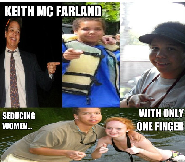 Keith Mc Farland Seducing Women... With only one finger - KeithMcFarland - quickmeme