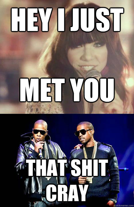 Hey i just met you That shit cray - Misc - quickmeme