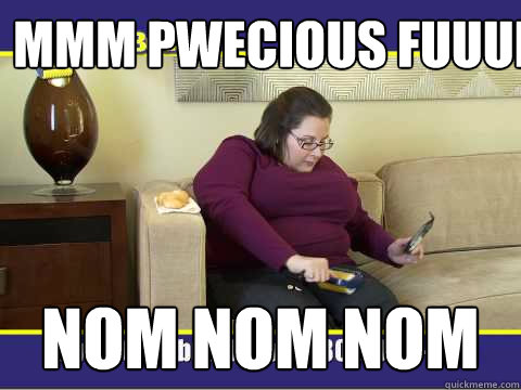 MMM pwecious fuuud nom nom nom - pwecious food - quickmeme