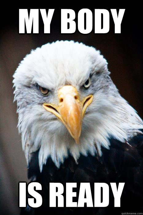 My body is ready - Sexy eagle - quickmeme