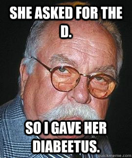 She asked for the D. So i gave her diabeetus. - Misc - quickmeme