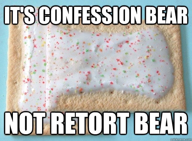 It's confession bear Not retort bear - Retort Pop-Tart - quickmeme