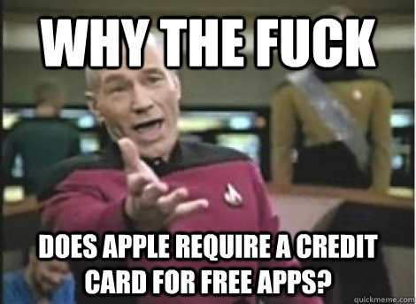 why the fuck does apple require a credit card for free apps? - Misc - quickmeme