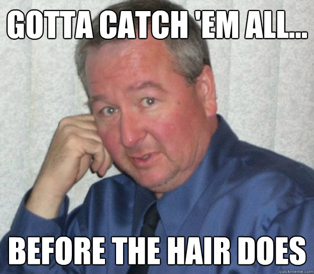 GOTTA CATCH 'EM ALL... BEFORE THE HAIR DOES - Pedo Republican - quickmeme