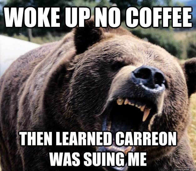 Woke up no coffee then learned Carreon was suing me - Misc - quickmeme