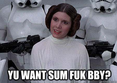 yu want sum fuk bby? - Stars Wars Want Sum Fuk - quickmeme