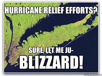 Hurricane relief efforts? Sure, let me ju- Blizzard! - Fuck you, Long ...