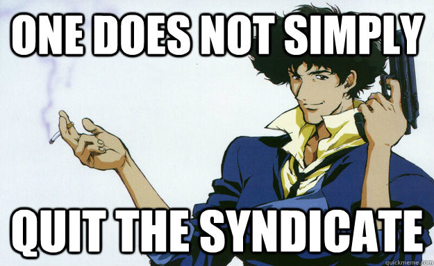 One does not simply quit the syndicate - Bebop quit - quickmeme