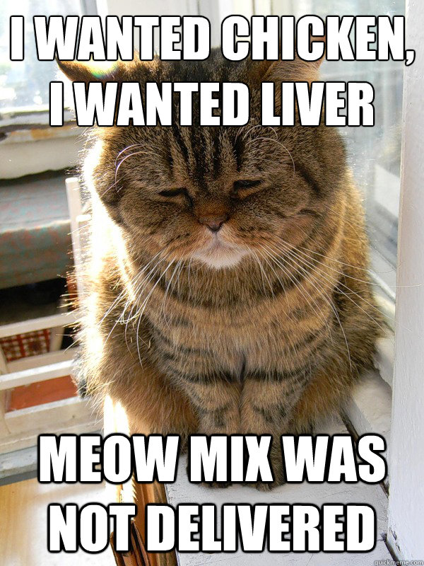 I wanted chicken, i wanted Liver meow mix was not delivered - Misc - quickmeme