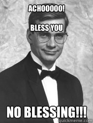 Achooooo! Bless you NO BLESSING!!! - Doc Sez - quickmeme