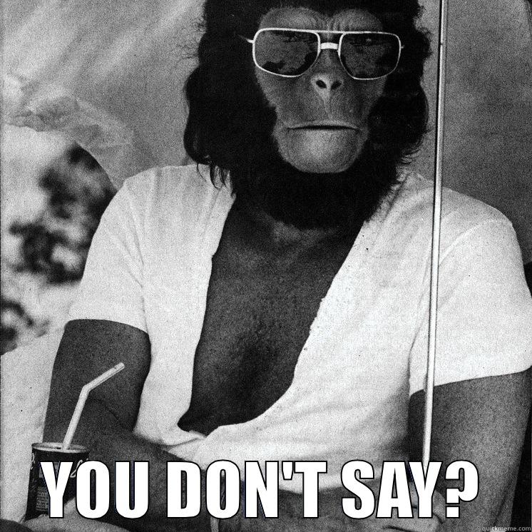 YOU DON'T SAY APE - quickmeme