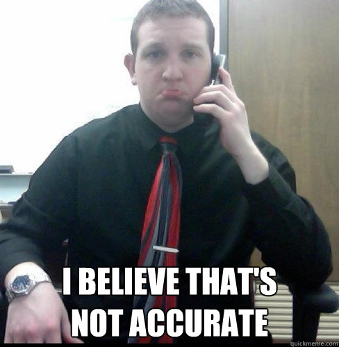 I believe that's not accurate - notAccurate - quickmeme