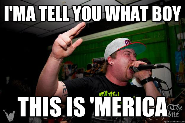 i'ma tell you what boy this is 'merica - Badass Metal Redneck - quickmeme
