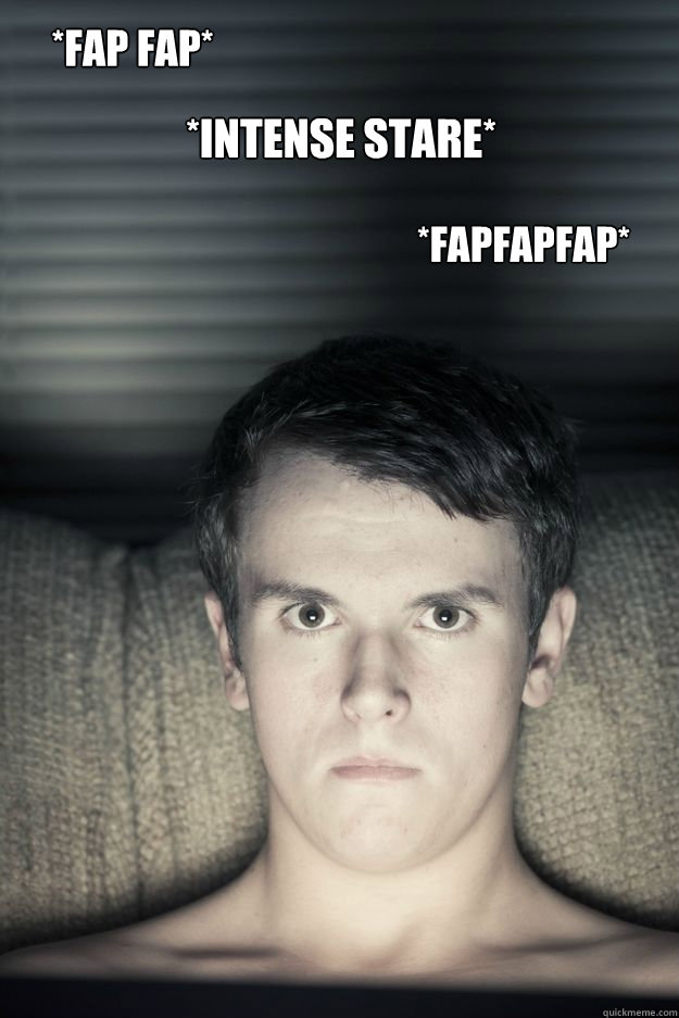*intense stare* *Fap fap* *fapfapfap* - Misc - quickmeme