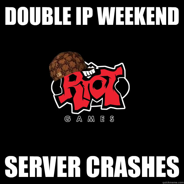 DOUBLE IP WEEKEND server Crashes - Scumbag Riot - quickmeme
