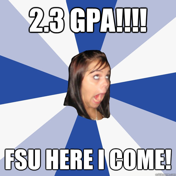 2.3 GPA!!!! FSU here i come! - Annoying Facebook Girl - quickmeme