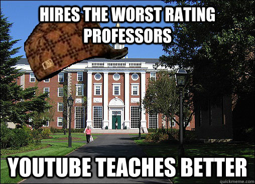 hires the worst rating professors youtube teaches better - Scumbag University - quickmeme