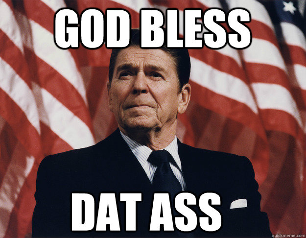 God Bless Dat ass - Ronald Mother Lovin Reagan - quickmeme