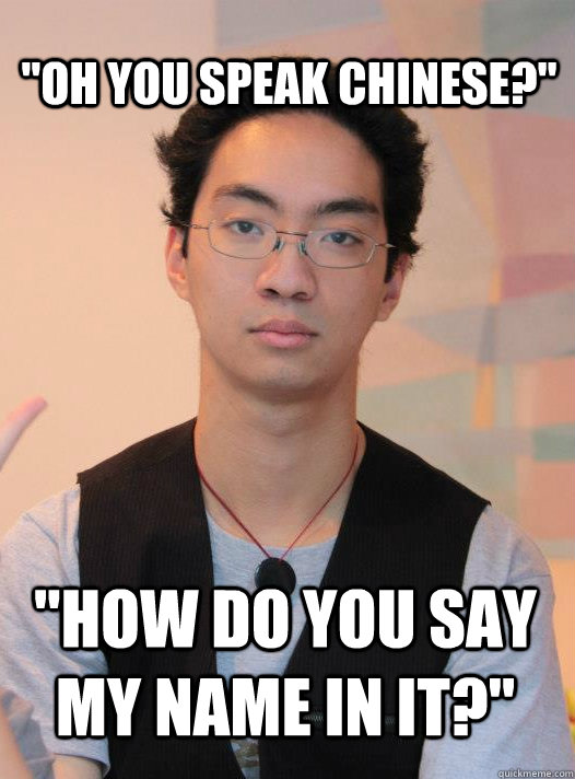  Oh You Speak Chinese How Do You Say My Name In It Unamused