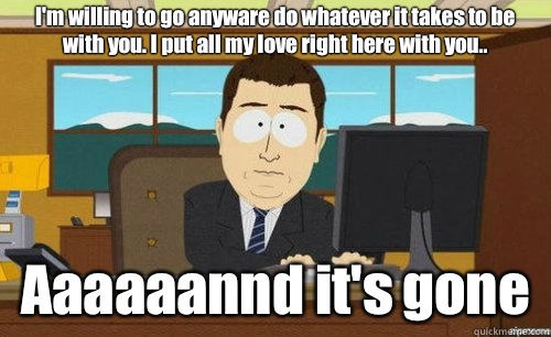 I'm willing to go anyware do whatever it takes to be with you. I put all my love right here with ...