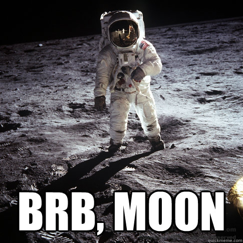 brb, moon - Buzz Aldrin - quickmeme