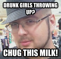 Drunk girls throwing up? Chug this milk! - Voluptuous Victor - quickmeme