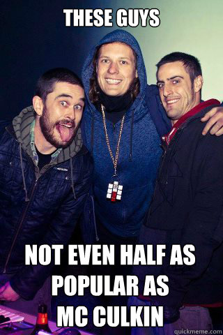These guys Not even half as popular as mc culkin - cool glitchhop bros - quickmeme