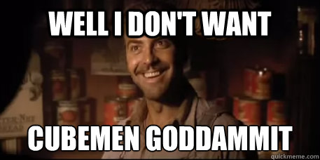Well I don't want cubemen goddammit - Misc - quickmeme