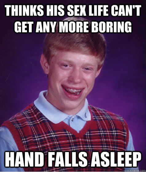 Thinks His Sex Life Cant Get Any More Boring Hand Falls Asleep Bad