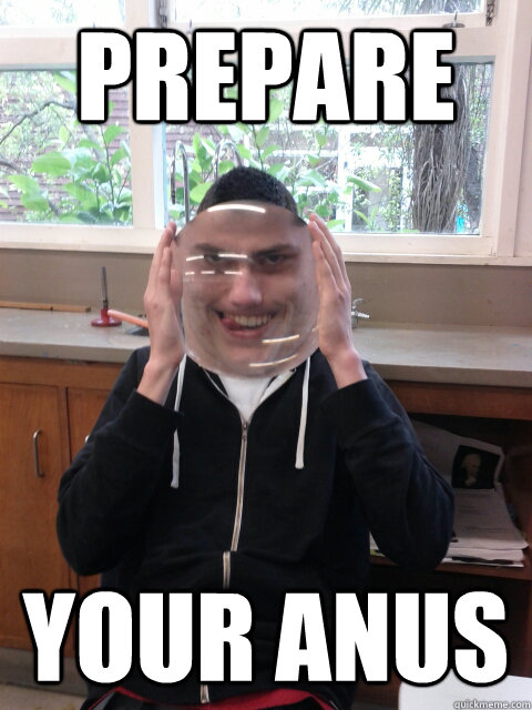 Prepare your anus - Jizzface Jackson - quickmeme