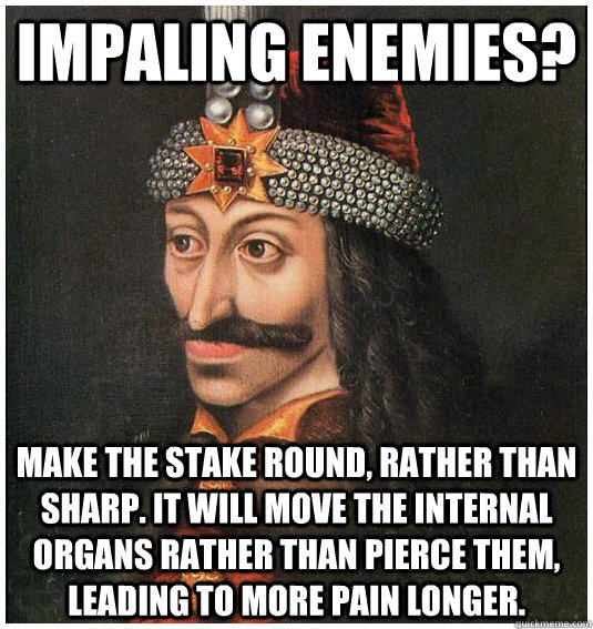 impaling enemies? make the stake round, rather than sharp. It will move the internal organs ...