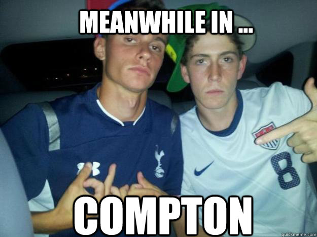 Meanwhile in ... Compton - compton - quickmeme