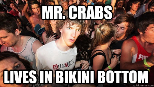 Mr. Crabs Lives in bikini bottom - Sudden Clarity Clarence - quickmeme